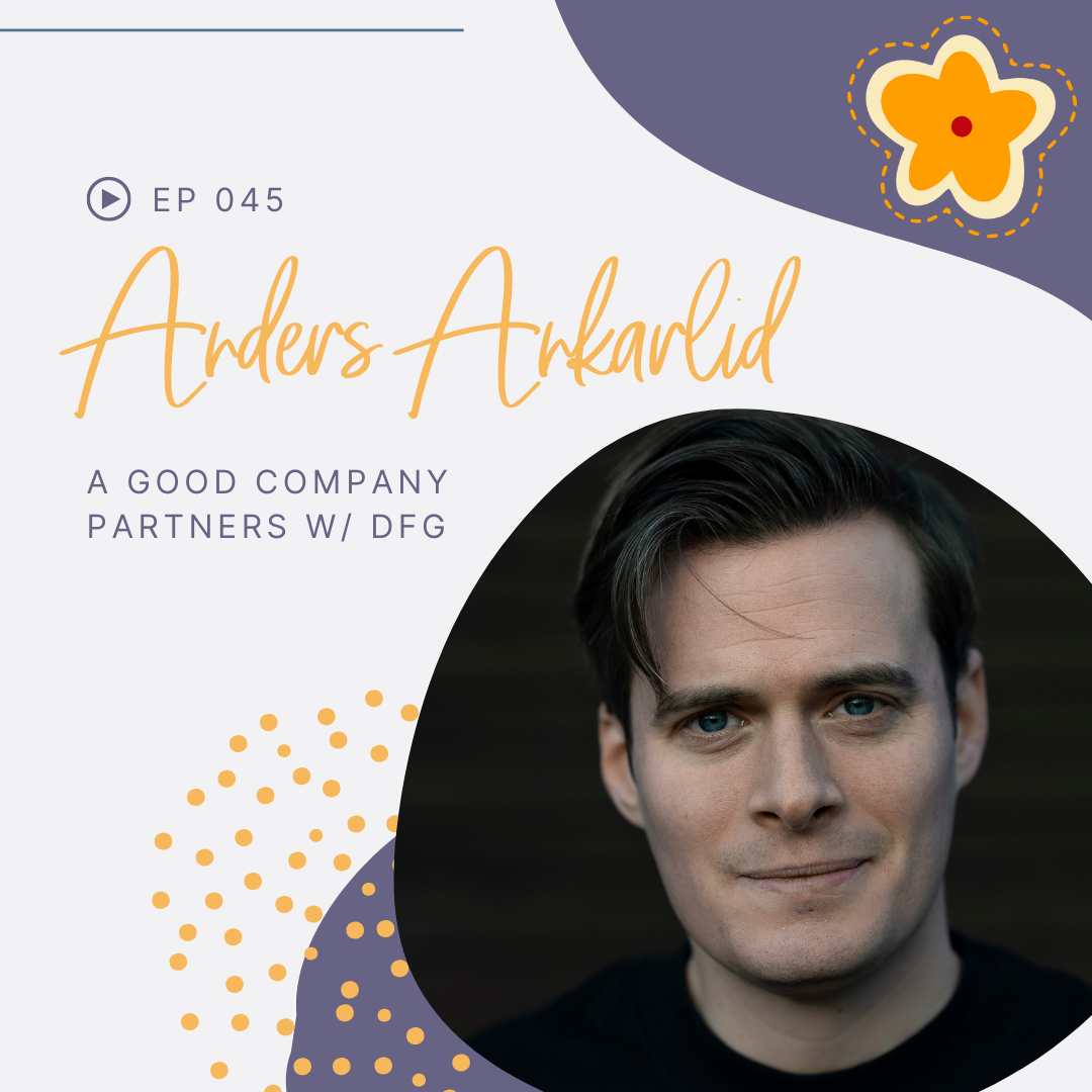 Episode 045: Anders Ankarlid on agood company's Partnership with DfG ...